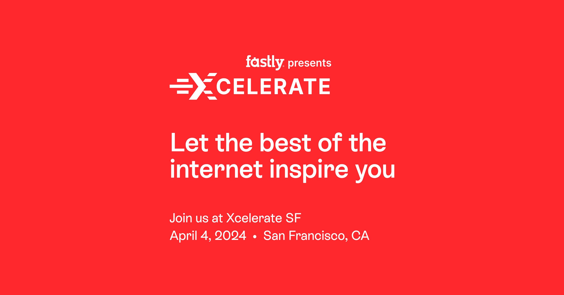 Tell Your Boss These 5 Reasons Why You Should Attend Xcelerate SF | Fastly