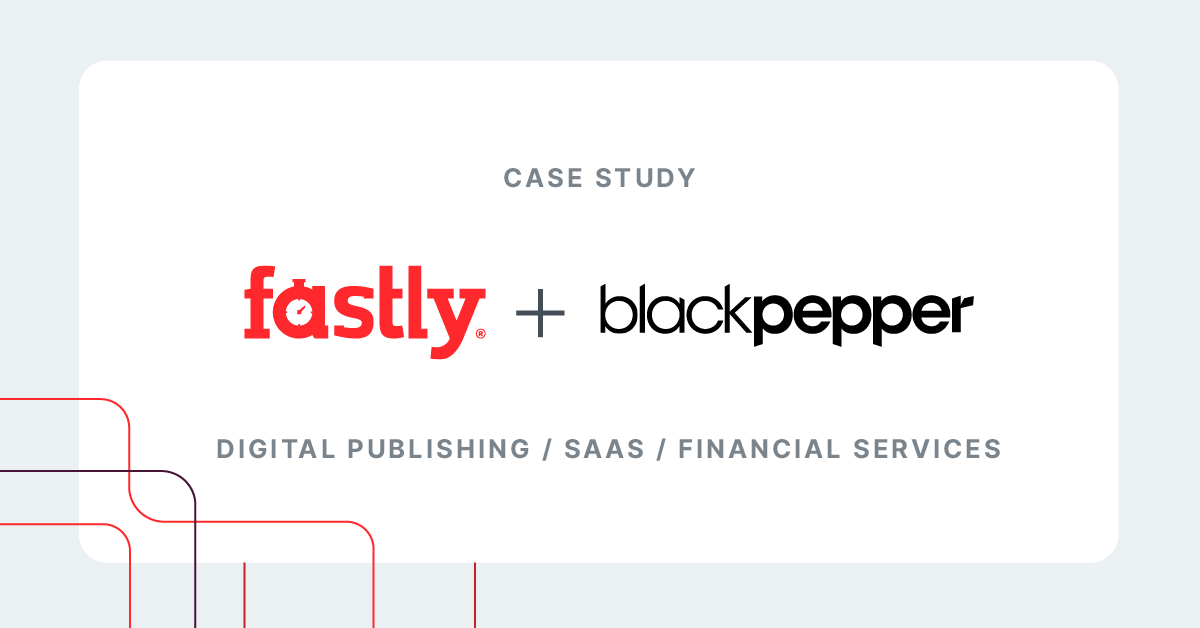 Blackpepper : Case Study | Fastly