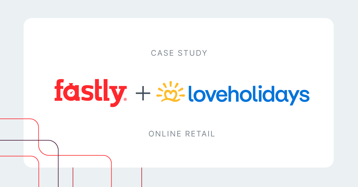 Loveholidays + Fastly case study | Fastly | Fastly