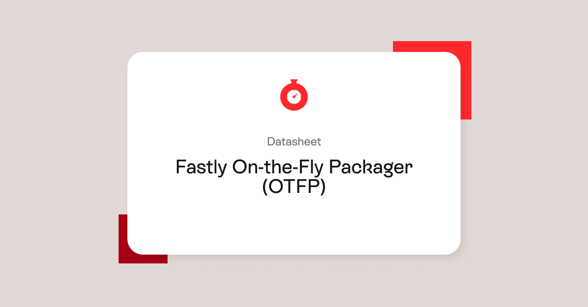 Fastly On-the-Fly Packager (OTFP) Datasheet | Fastly