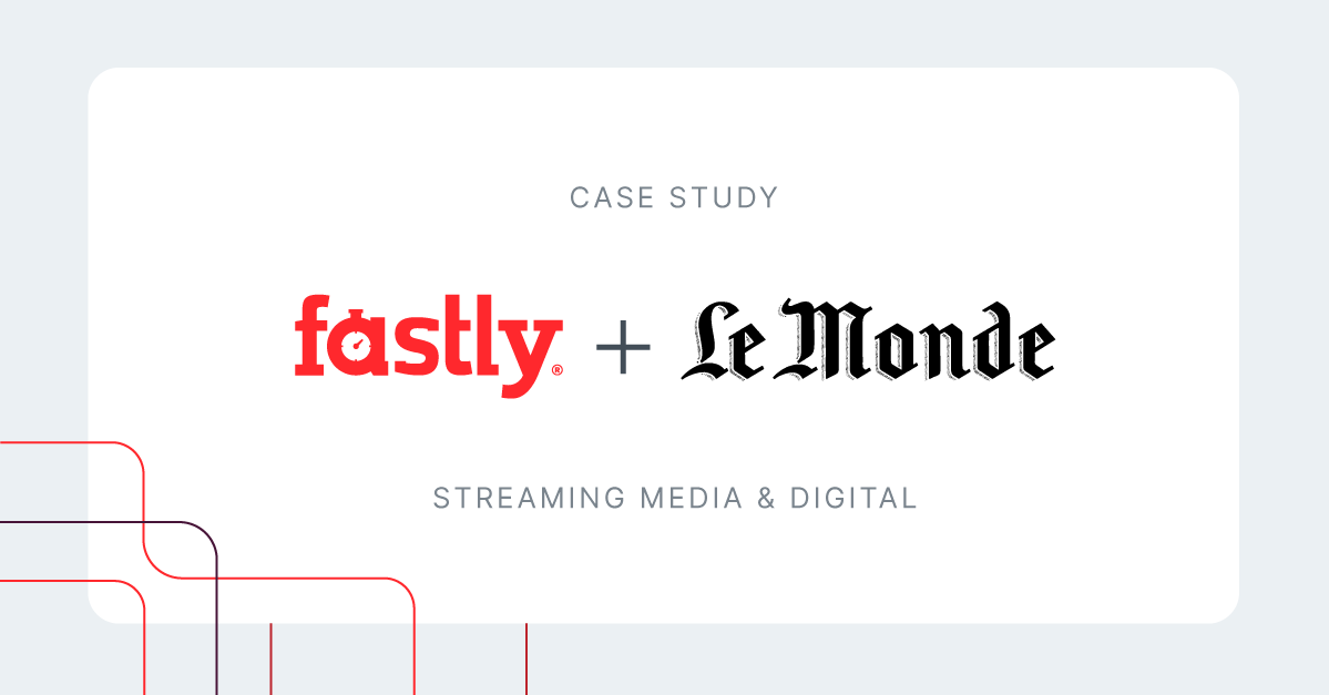 Le Monde + Fastly | Fastly