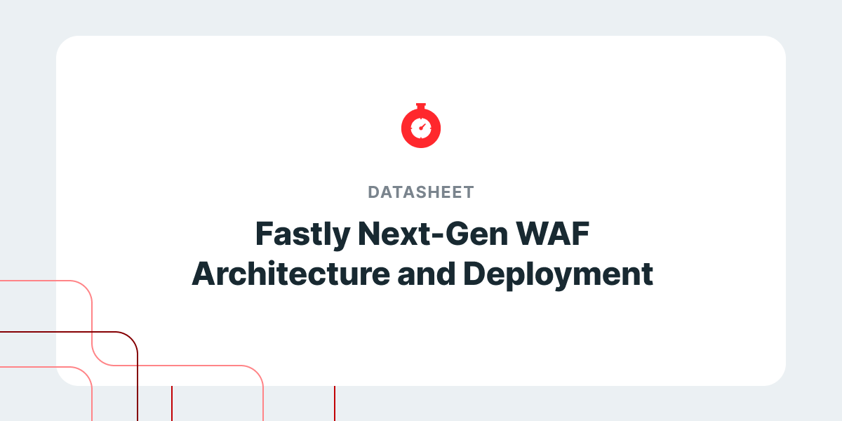 Fastly Next-Gen WAF Architecture and Deployment Overview Datasheet | Fastly